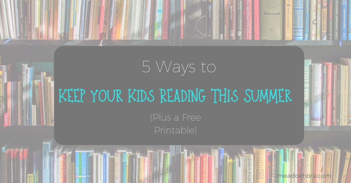 5 Ways to Keep Your Kids Reading Over the Summer - Meadoe Hora